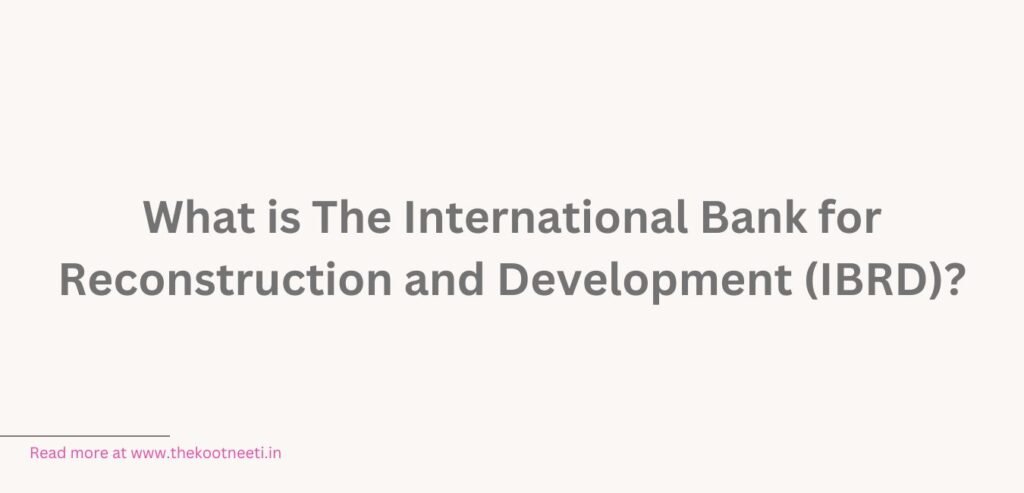 What is the International Bank for Reconstruction and Development (IBRD)?